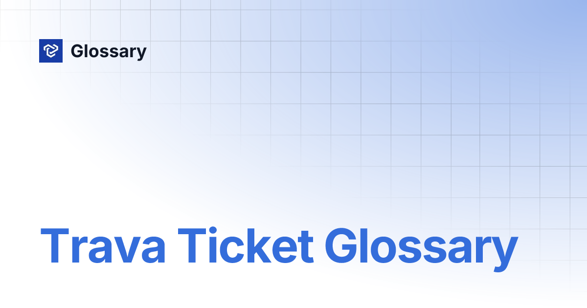 Trava Ticket Glossary | Glossary